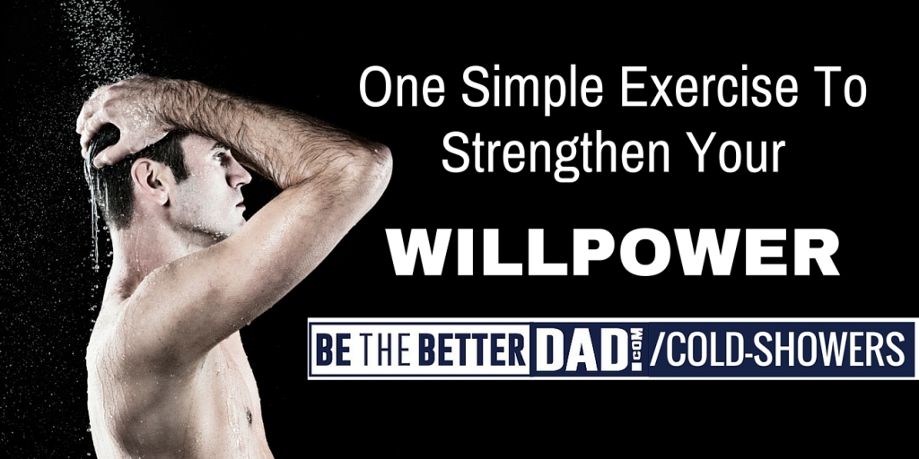 Cold Showers Make Your Willpower Strong | Be The Better Dad